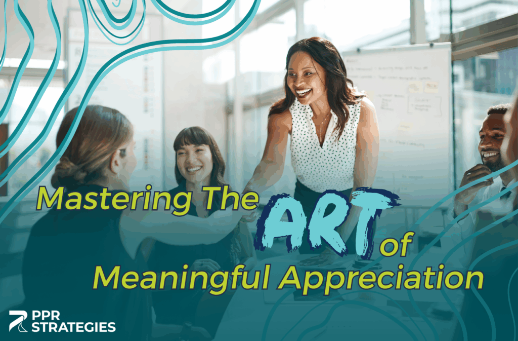 Mastering The Art of Meaningful Appreciation - PPR Strategies